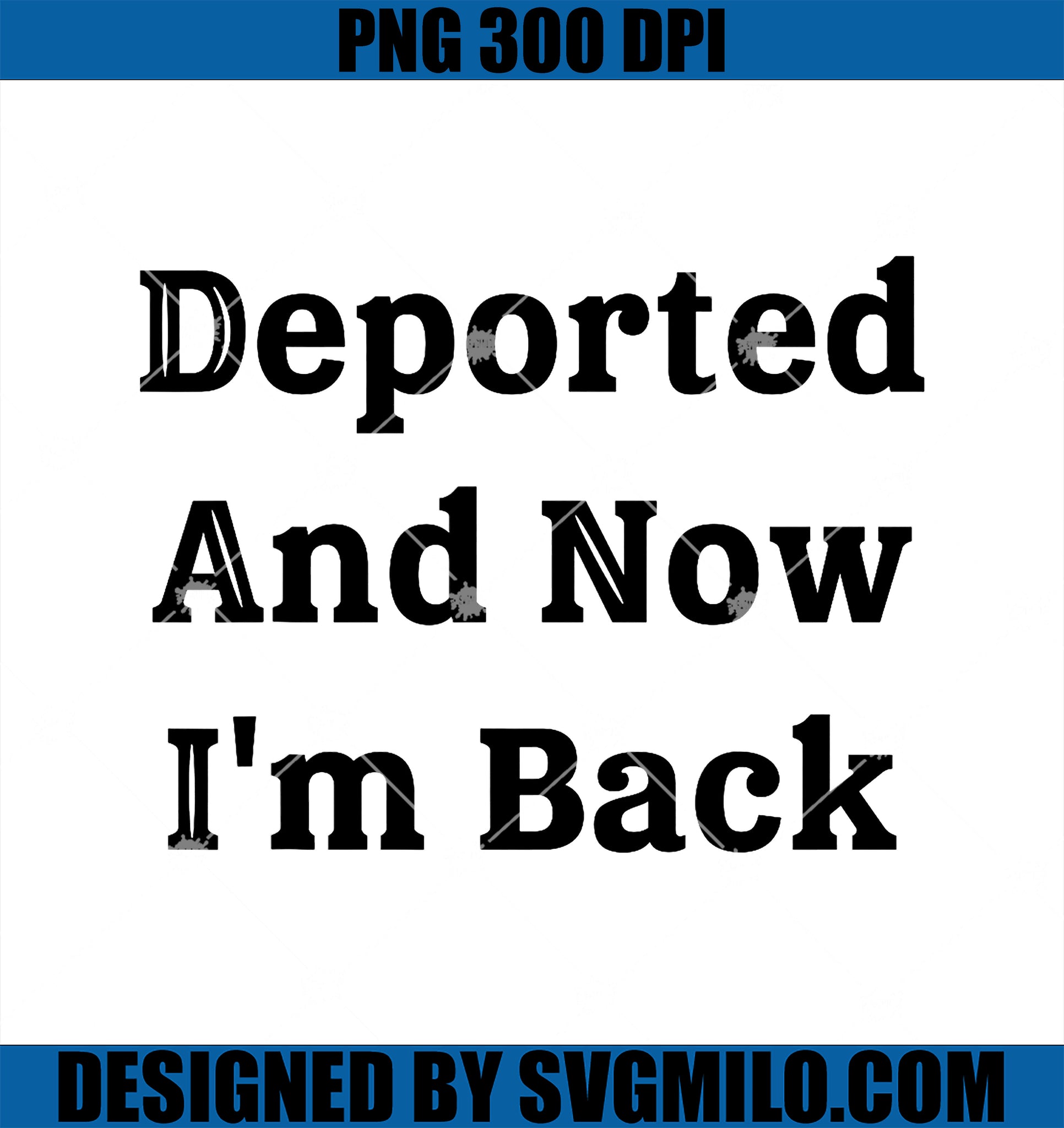 Deported And Now I'm Back PNG, Funny Saying Quote For PNG