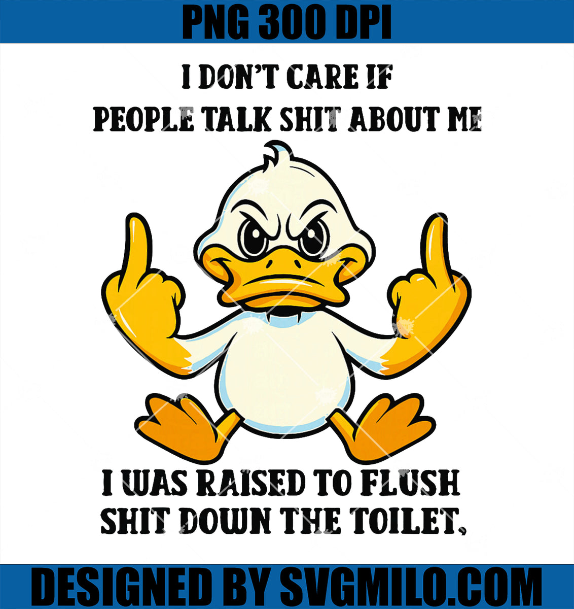 DuckIDon_tCarePNG_IfPeopleTalkShitAboutMeIWasRaisedPNGcopy_1200x1200 ...