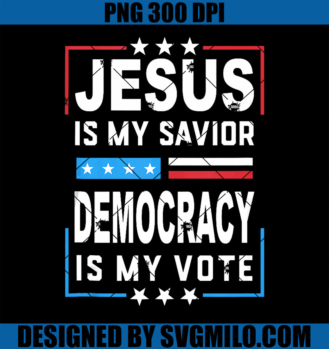 Jesus_Is_My_Savior_Democracy_Is_My_Vote_PNG_copy_1200x1200.jpg?v=1722097857