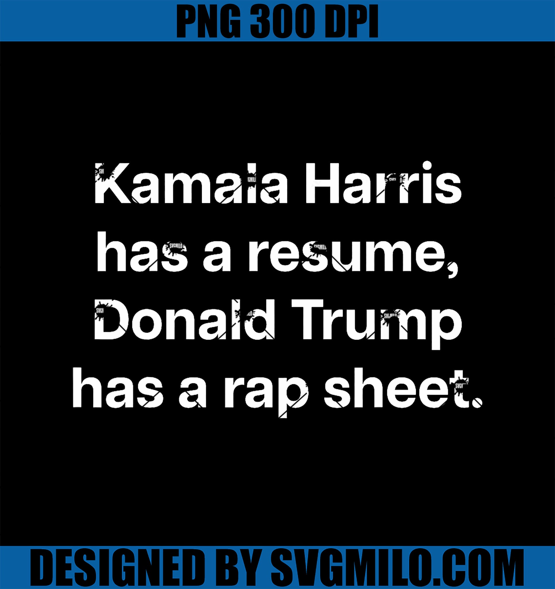Kamala Harris Has A Resume PNG, Donald Trump Has A Rap Sheet PNG
