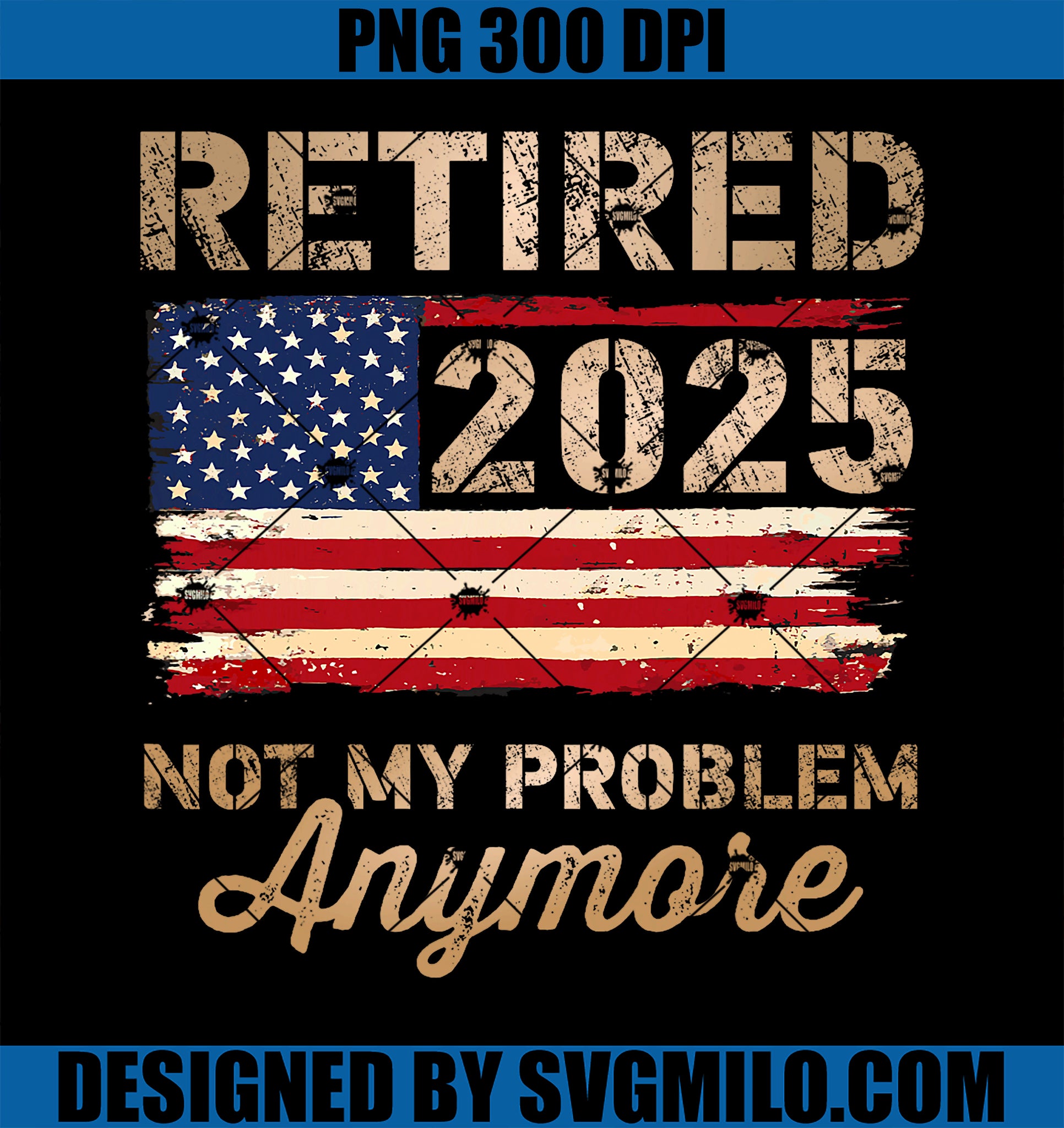 Retired 2025 Not My Problem Anymore PNG, US Flag For Retirement PNG