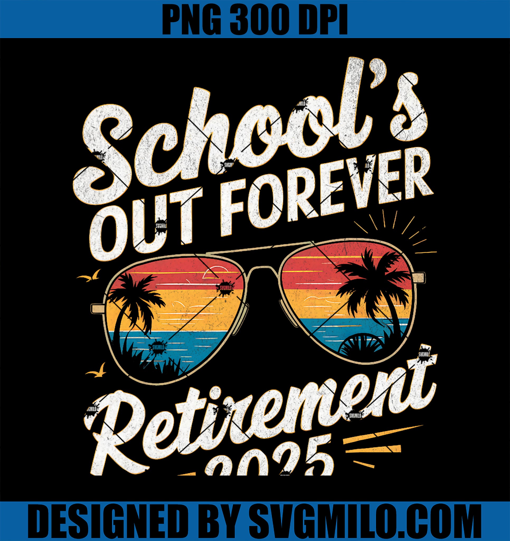 Schools Out Forever Retirement 2025 PNG, Retired Teacher PNG