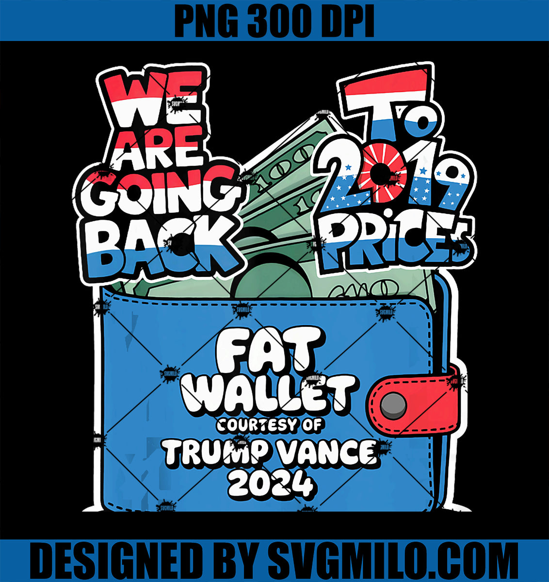 WeAreGoingBackPNG_Not2019PricesPNG_FatWalletTrump2024PNGcopy_1200x1200 ...