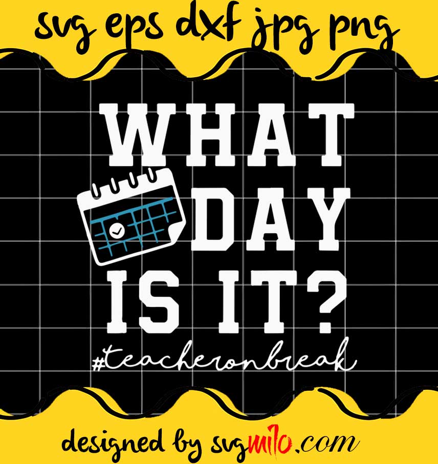 svgmilo-what-day-is-it-teacher-on-break-cut-file-for-cricut-silhouette ...