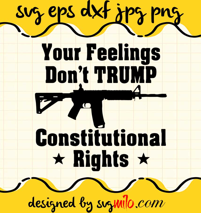 svgmilo-your-feelings-dont-trump-constitutional-rights-cut-file-for ...
